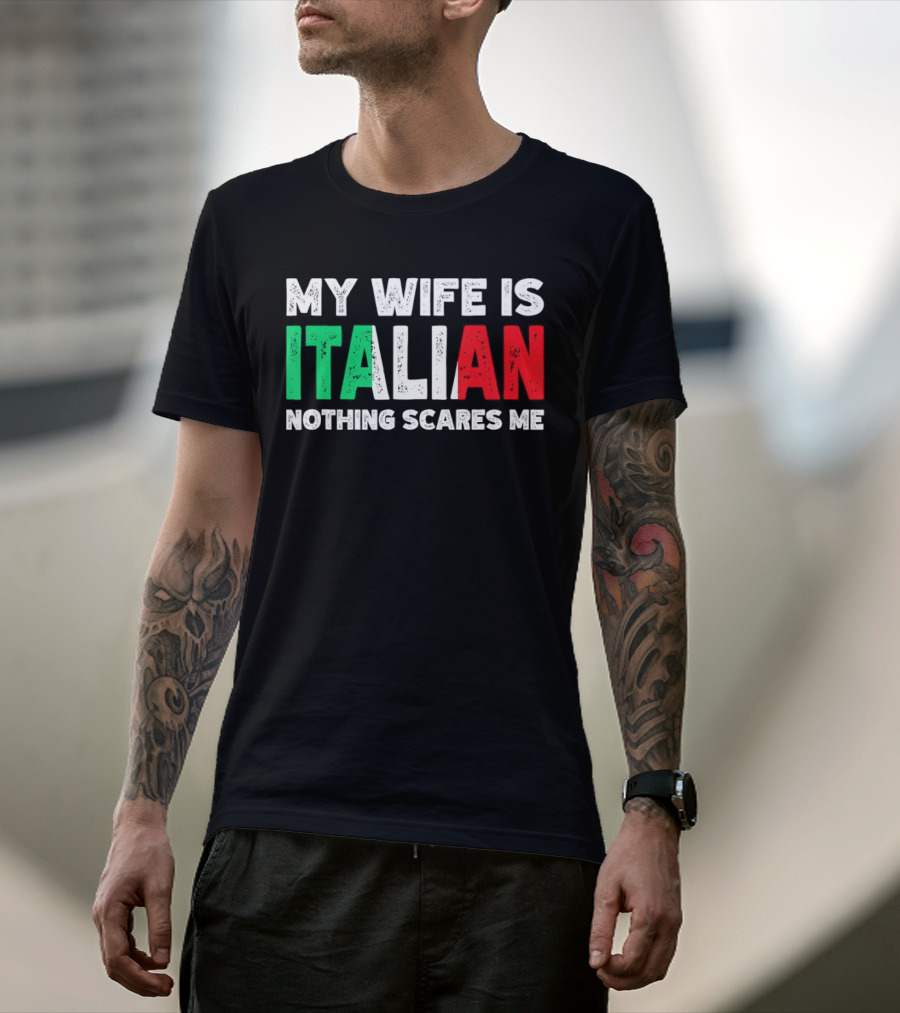 My Wife Is Italian Nothing Scares Me Tricolore T-Shirt