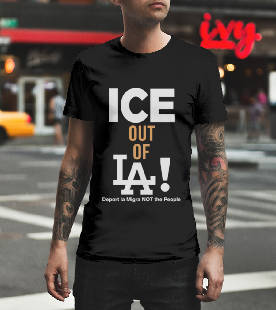 Los Angeles Dodgers ICE Out Of LA Deport La Migra NOT The People T-Shirt