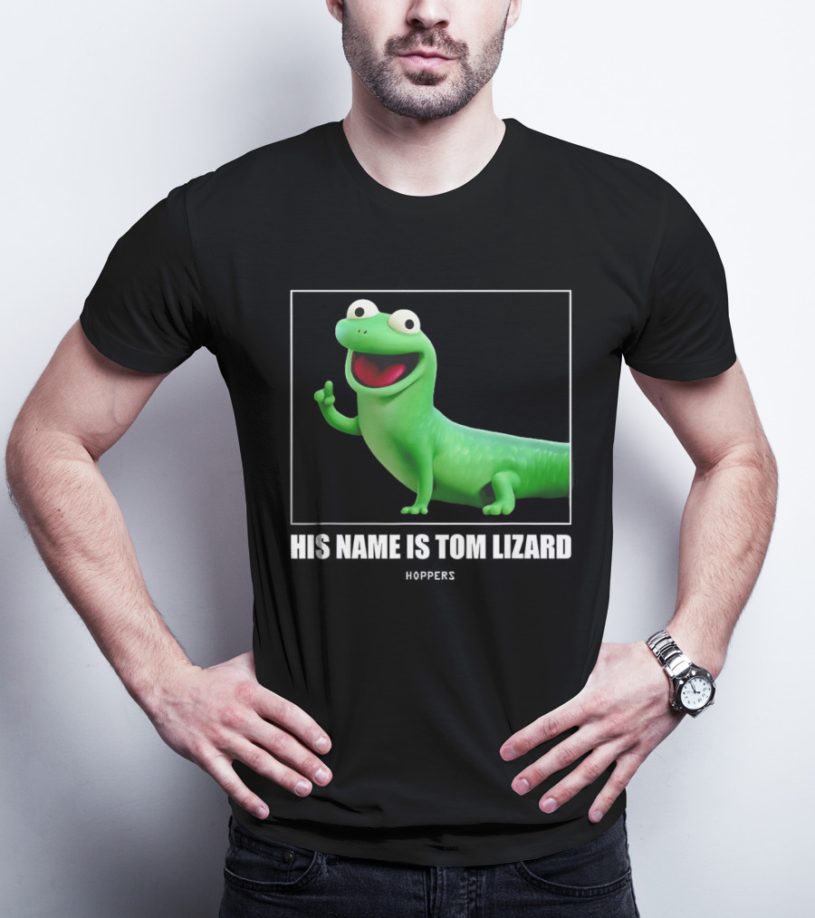 Tom Lizard Hoppers Movie His Name Is Tom T-Shirt