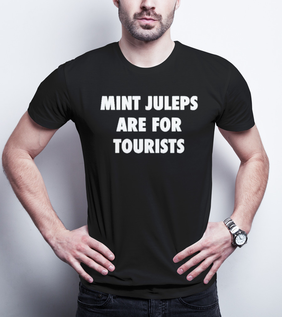 Mint Juleps Are For Tourists Statement For Local Enthusiasts T-Shirt