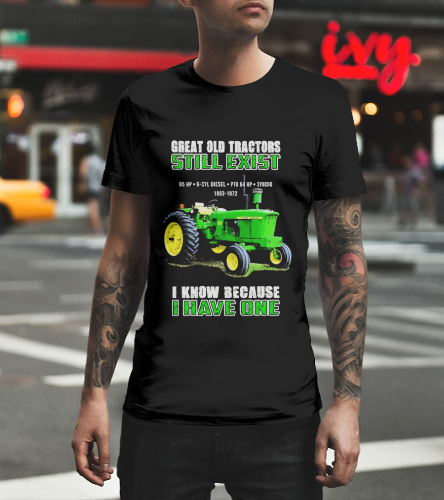 Great Old Tractors Still Exist 95 HP 6 CYL Diesel PTO 540 RPM 1000RPM 1963 1972 I Know Because I Have One T-Shirt