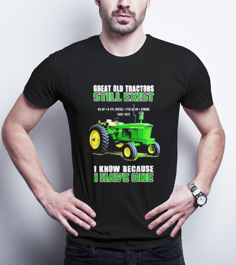 Great Old Tractors Still Exist 95 HP 6 CYL Diesel PTO 540 RPM 1000RPM 1963 1972 I Know Because I Have One T-Shirt