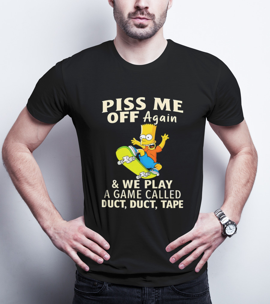 Piss Me Off Again Bart Skateboarding We Play A Game Called Duct Duct Tape T-Shirt