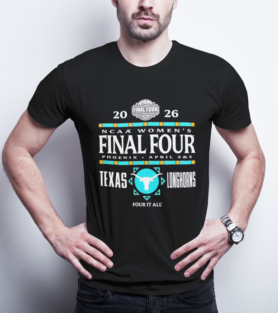 Texas Longhorns NCAA Women's Basketball Final Four 2026 Phoenix April 3 5 Four It All T-Shirt