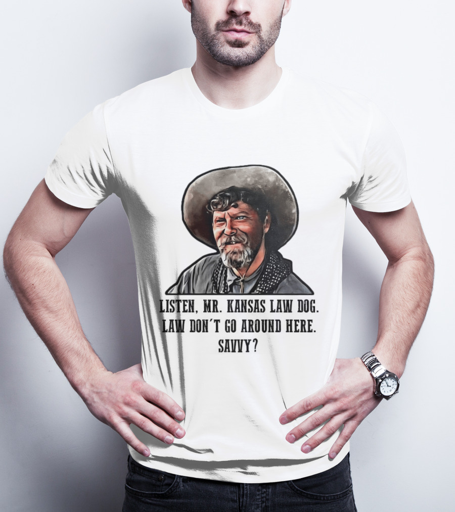 Ike Clanton Tombstone Listen Mr Kansas Law Dog Don't Go Around Here Savvy T-Shirt
