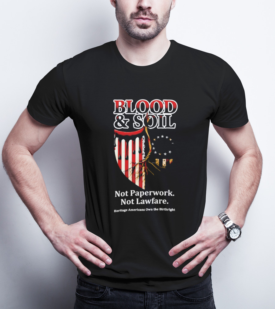 Blood And Soil Not Paperwork Not Lawfare Heritage Americans Own The Birthright T-Shirt