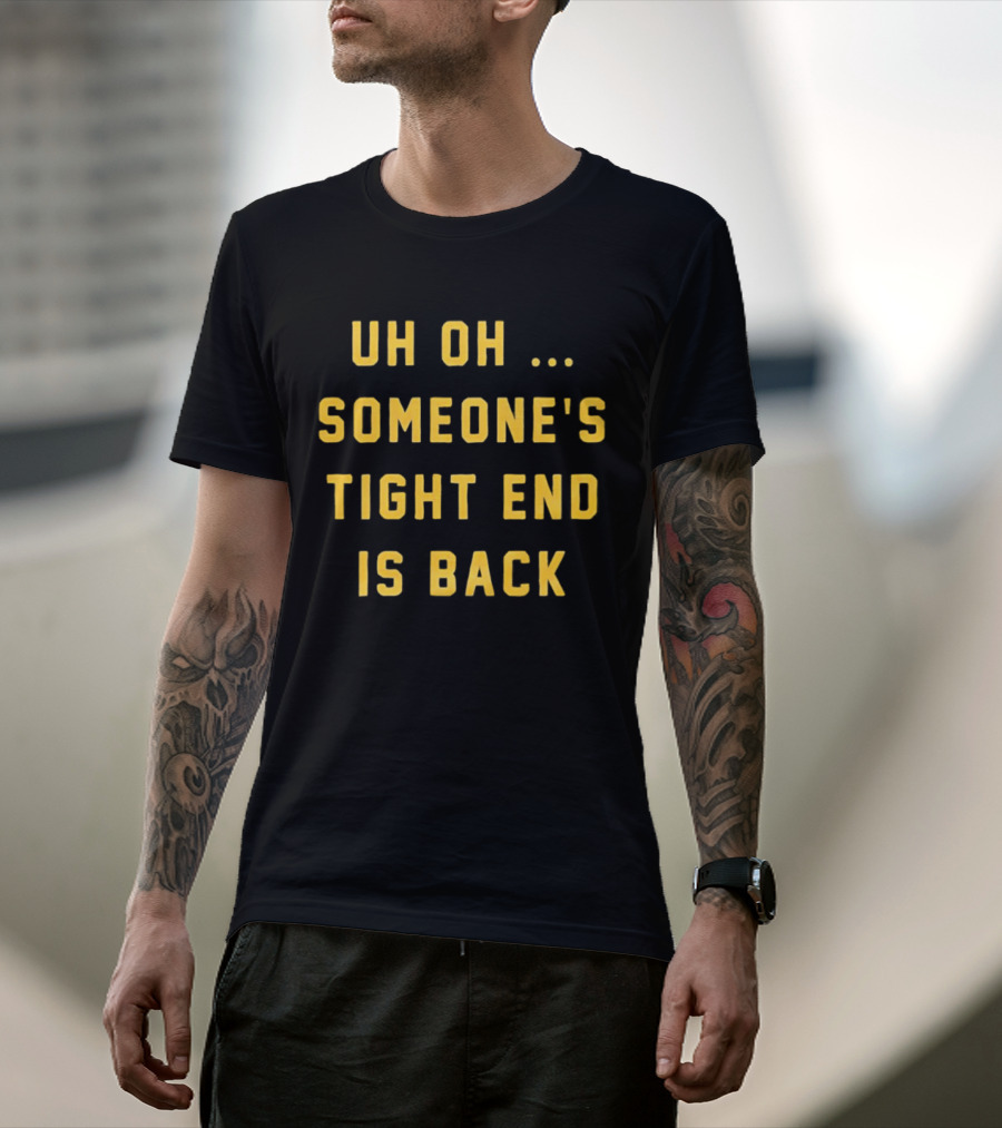 Uh Oh Someone's Tight End Is Back Message T-Shirt