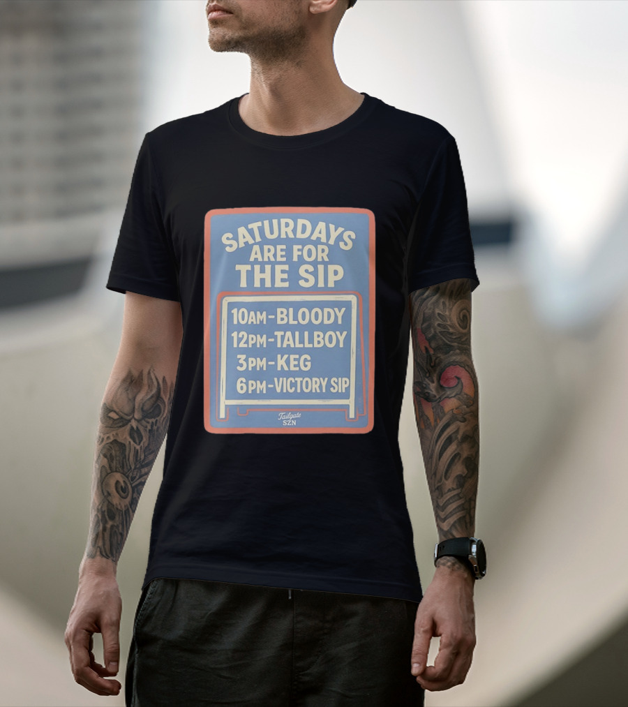 Saturdays Are For The Sip 10AM Bloody 12PM Tallboy 3PM Keg 6PM Victory Sip Tailgate SZN T-Shirt
