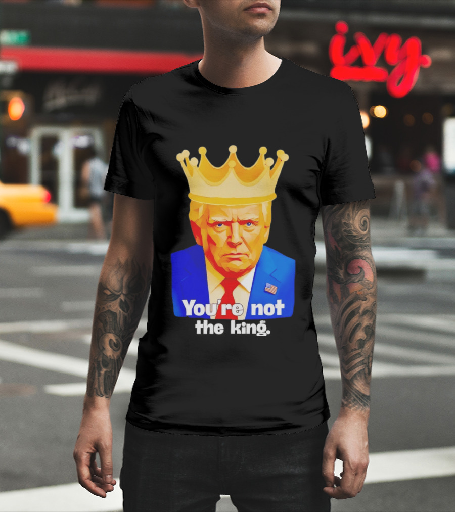 You're Not The King Crown Satire T-Shirt