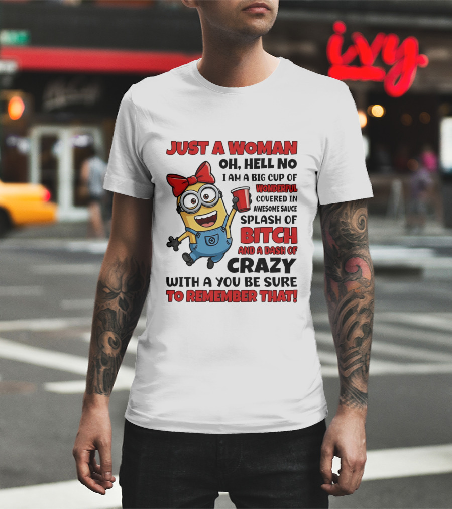 Just A Woman Oh Hell No Minion Big Cup Of Wonderful Covered In Awesome Sauce Splash Of Bitch Dash Of Crazy T-Shirt
