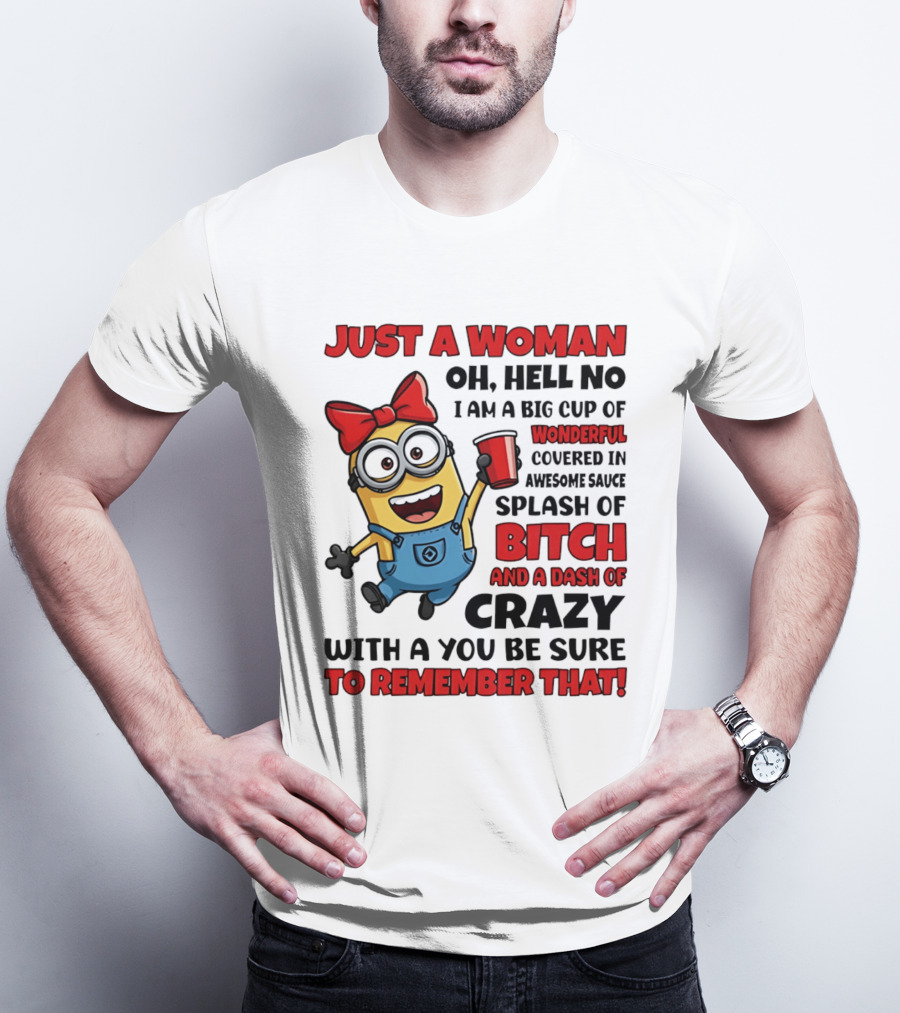Just A Woman Oh Hell No Minion Big Cup Of Wonderful Covered In Awesome Sauce Splash Of Bitch Dash Of Crazy T-Shirt
