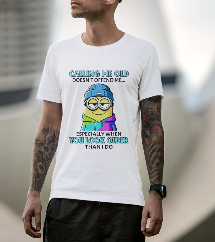 Calling Me Old Doesn't Offend Me Especially When You Look Older Than I Do Minion T-Shirt