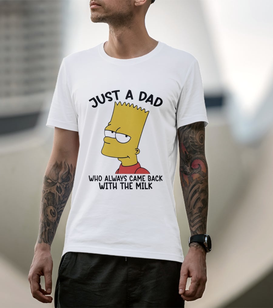 Bart Simpson Just A Dad Who Always Came Back With The Milk T-Shirt