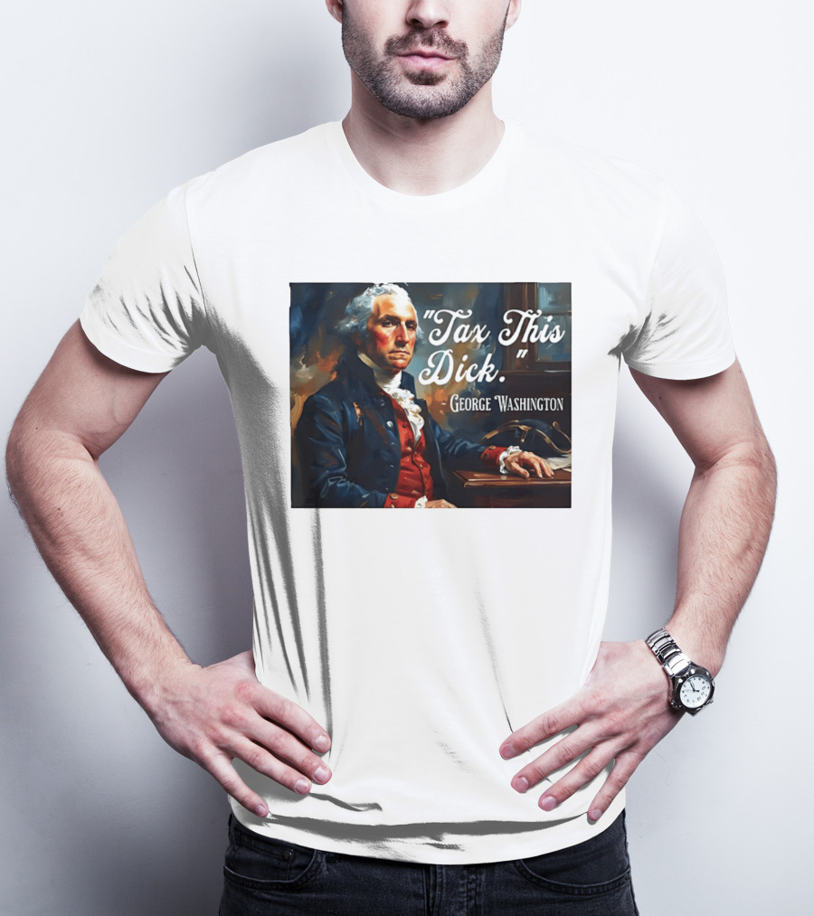 Tax This Dick George Washington T-Shirt