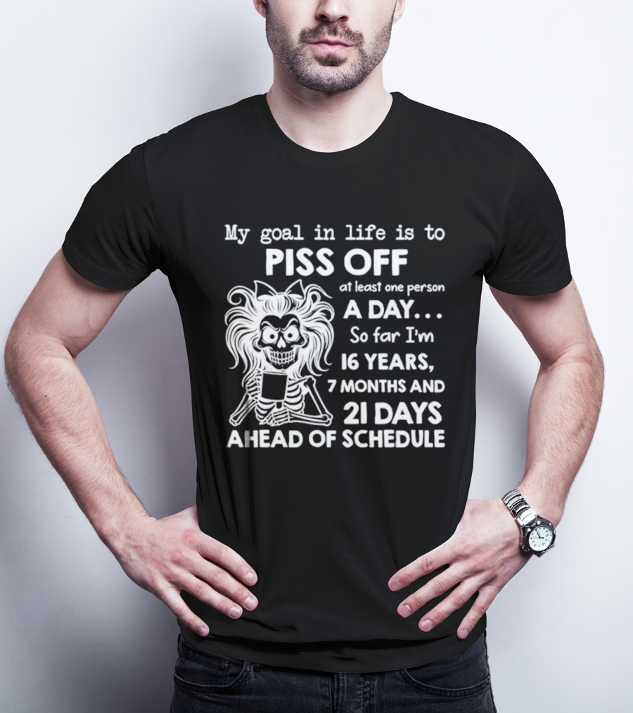 My Goal In Life Is To Piss Off One Person A Day So Far I'm 16 Years 7 Months 21 Days Ahead Skeleton T-Shirt