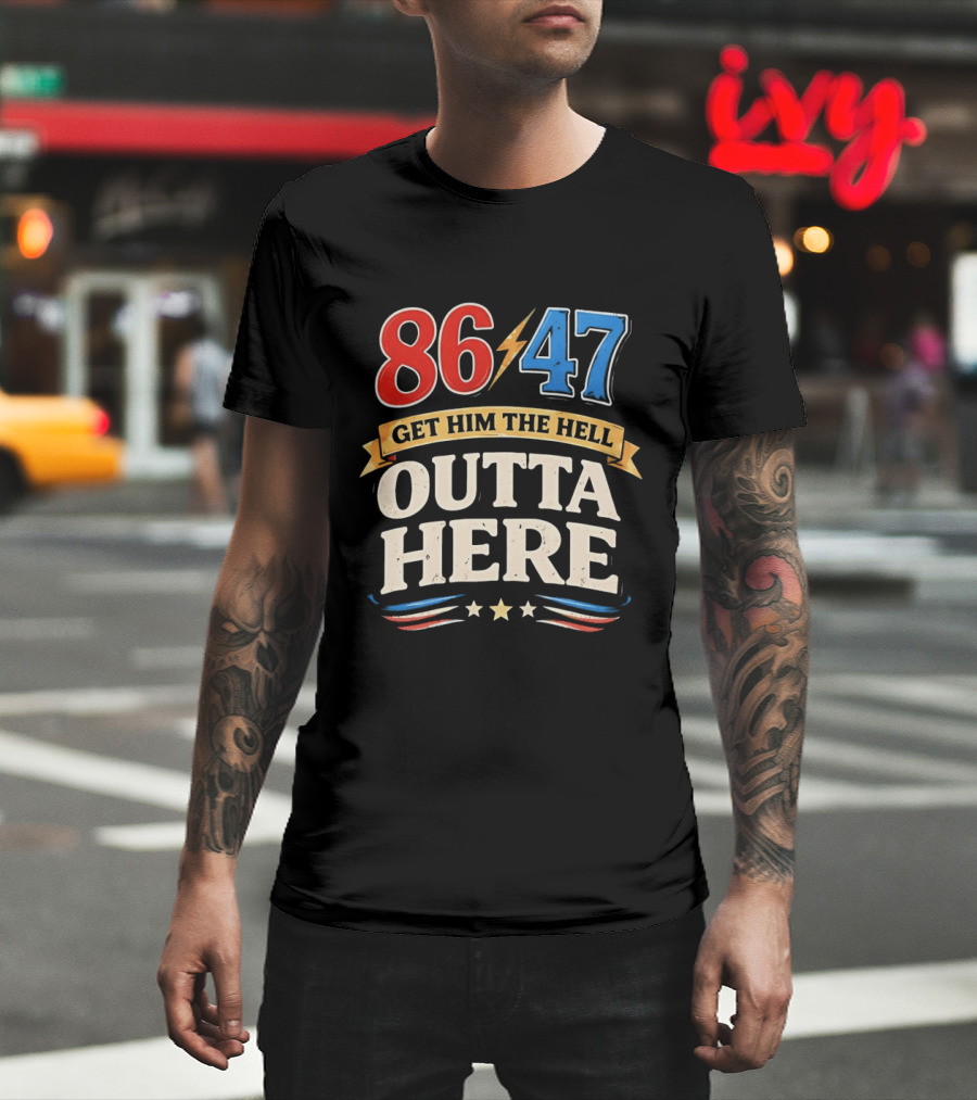 86 47 Get Him The Hell Outta Here Patriotic T-Shirt