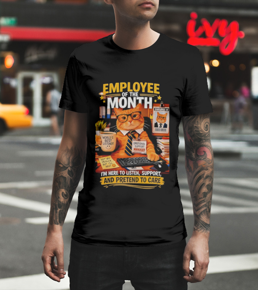 Cat Employee Of The Month I'm Here To Listen Support And Pretend To Care T-Shirt