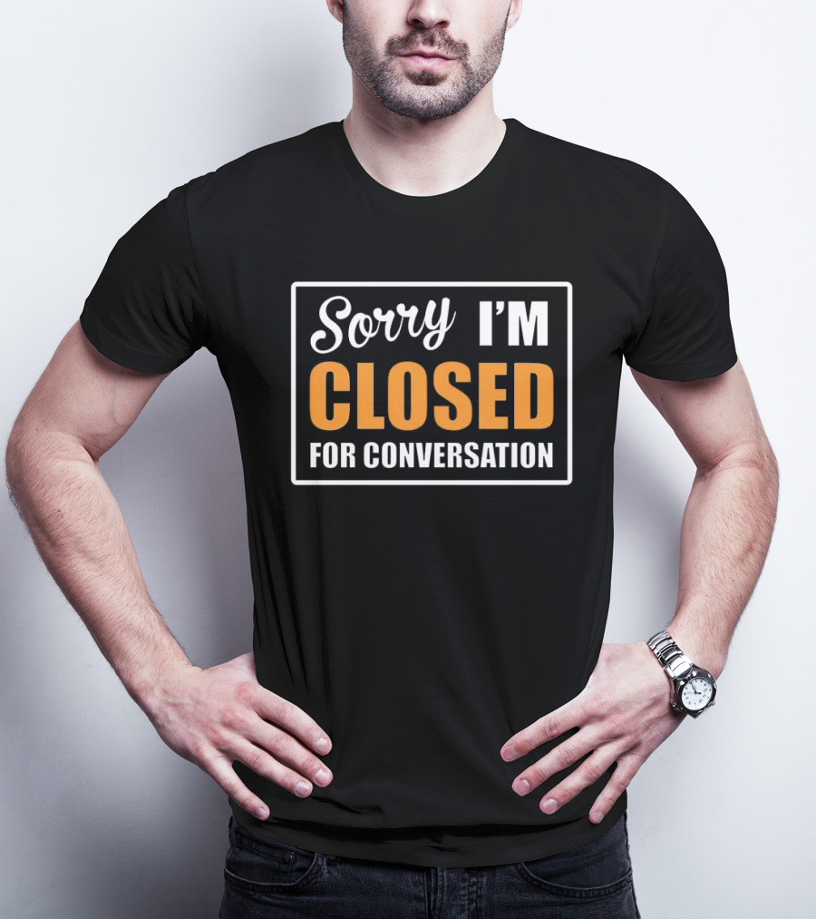 Sorry I'm Closed For Conversation T-Shirt