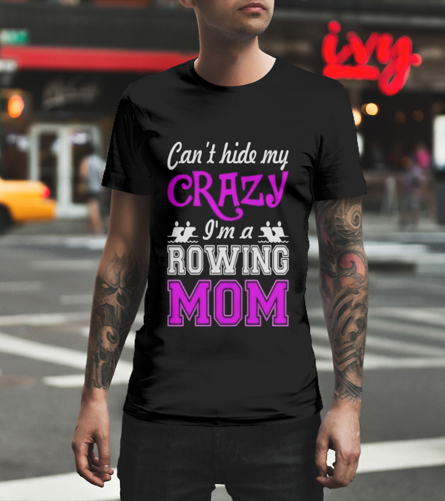 Can't Hide My Crazy I'm A Rowing Mom Enthusiast Crew Team T-Shirt