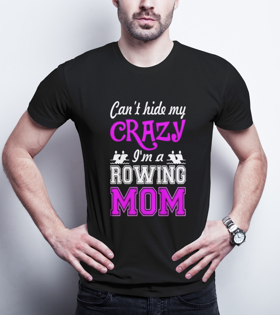 Can't Hide My Crazy I'm A Rowing Mom Enthusiast Crew Team T-Shirt