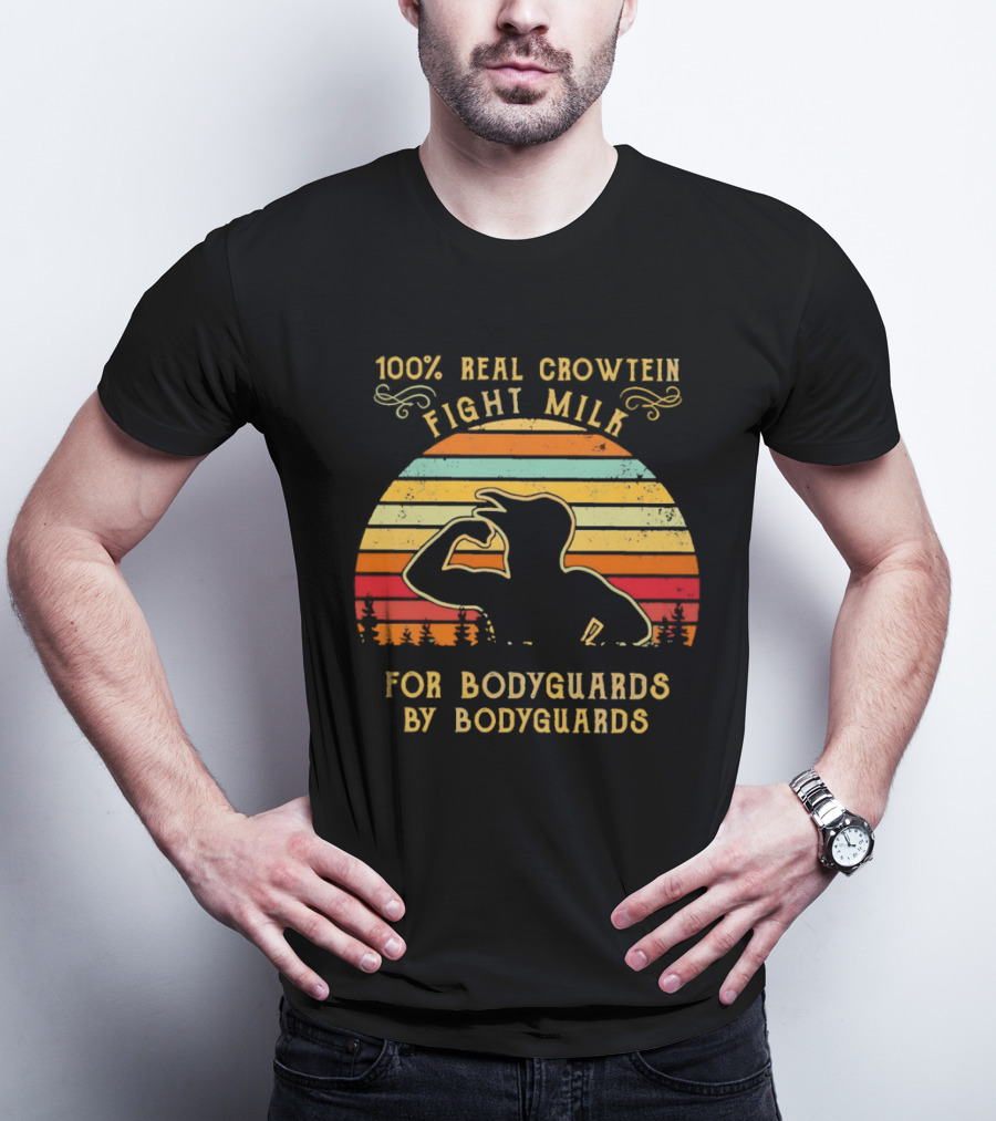 100 Percent Real Crowtein Fight Milk For Bodyguards By Bodyguards T-Shirt