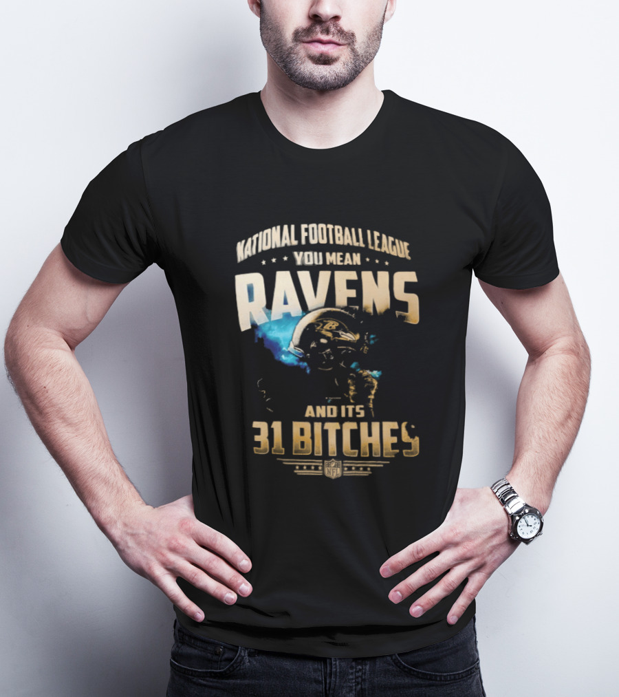National Football League You Mean Ravens And Its 31 Bitches T-Shirt