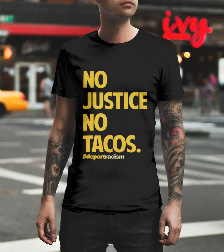 No Justice No Tacos Deport Racism Hashtag T-Shirt