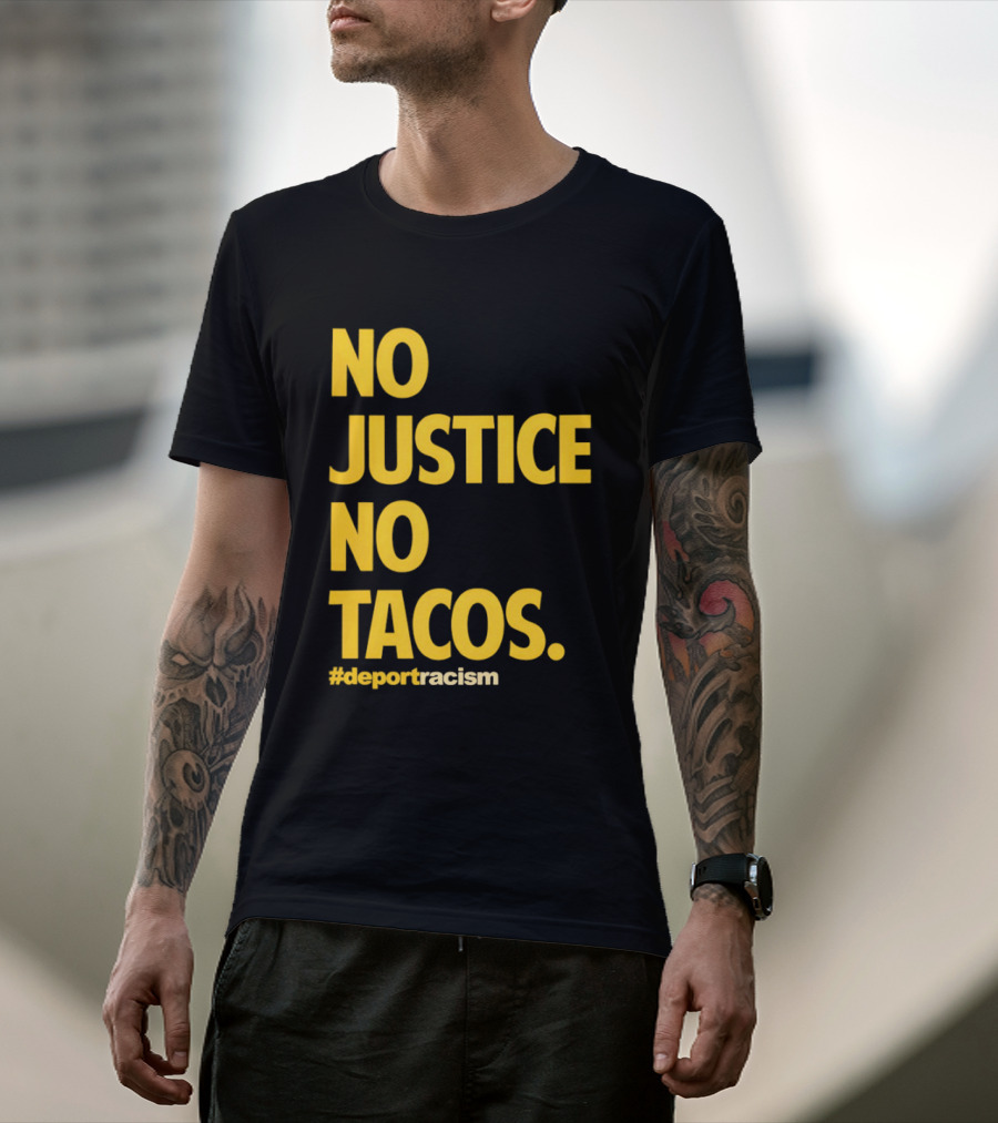 No Justice No Tacos Deport Racism Hashtag T-Shirt