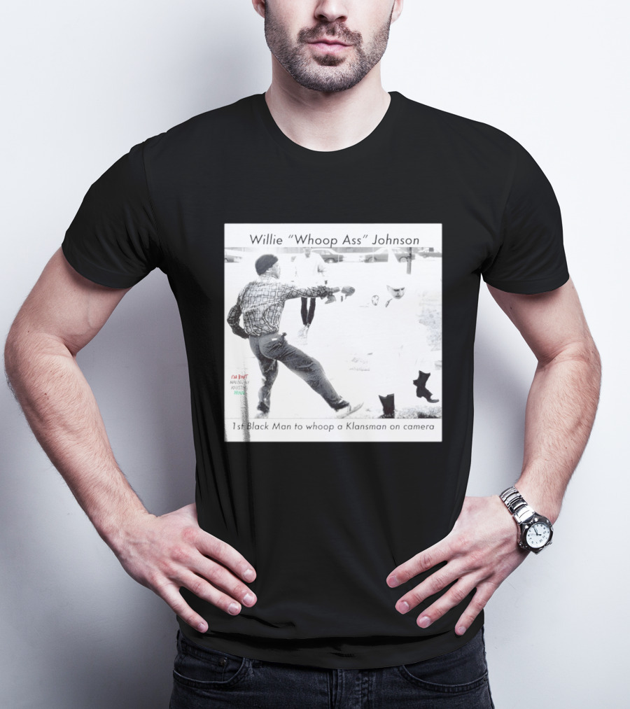 Willie "Whoop Ass" Johnson 1st Black Man To Whoop A Klansman On Camera T-Shirt