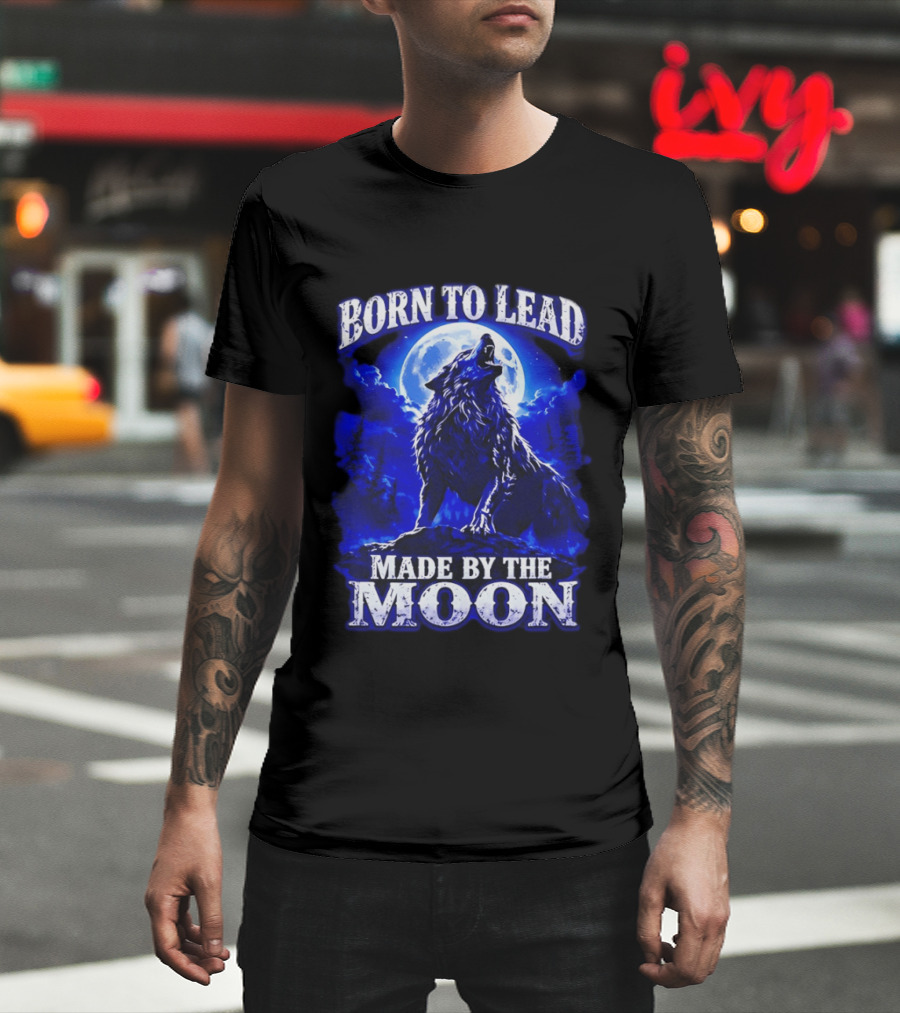 Born To Lead Made By The Moon Wolf Howling At Full Moon T-Shirt