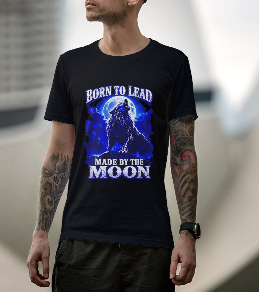 Born To Lead Made By The Moon Wolf Howling At Full Moon T-Shirt