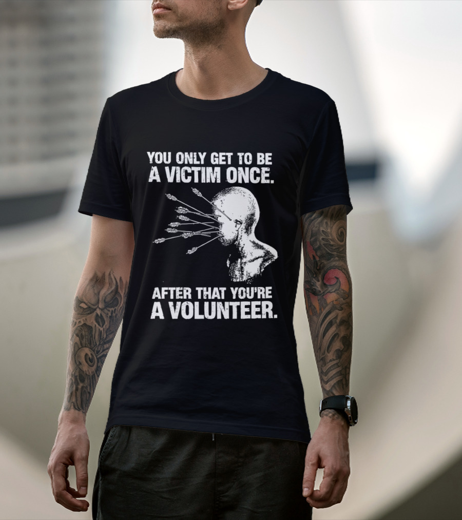 You Only Get To Be A Victim Once After That You're A Volunteer Arrows Head T-Shirt