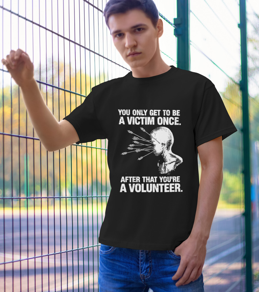 You Only Get To Be A Victim Once After That You're A Volunteer Arrows Head T-Shirt
