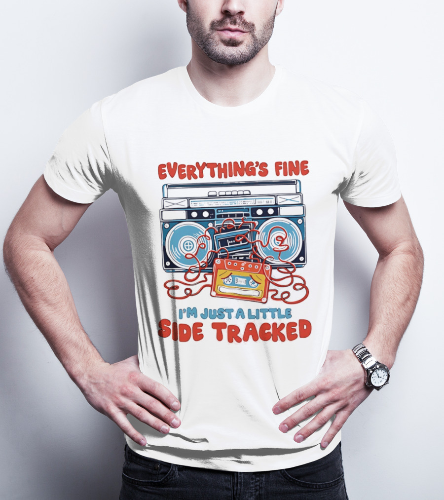 Everything's Fine Boombox Cassette I'm Just A Little Side Tracked T-Shirt