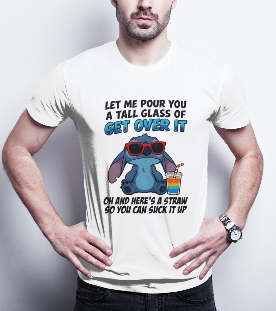 Let Me Pour You A Tall Glass Of Get Over It Oh And Here's A Straw So You Can Suck It Up Stitch Wearing Sunglasses T-Shirt