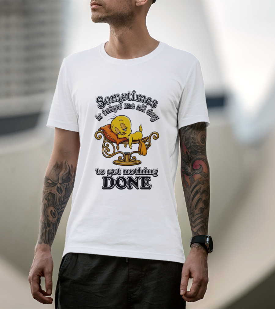 Sometimes It Takes Me All Day To Get Nothing Done Tweety Bird Relaxing T-Shirt