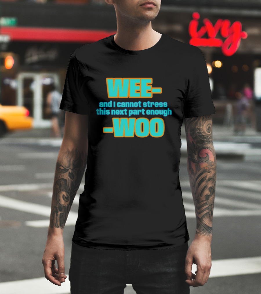 WEE I Cannot Stress This Next Part Enough WOO Vibrant Text Meme T-Shirt