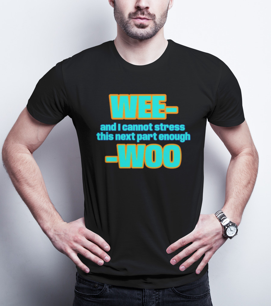 WEE I Cannot Stress This Next Part Enough WOO Vibrant Text Meme T-Shirt