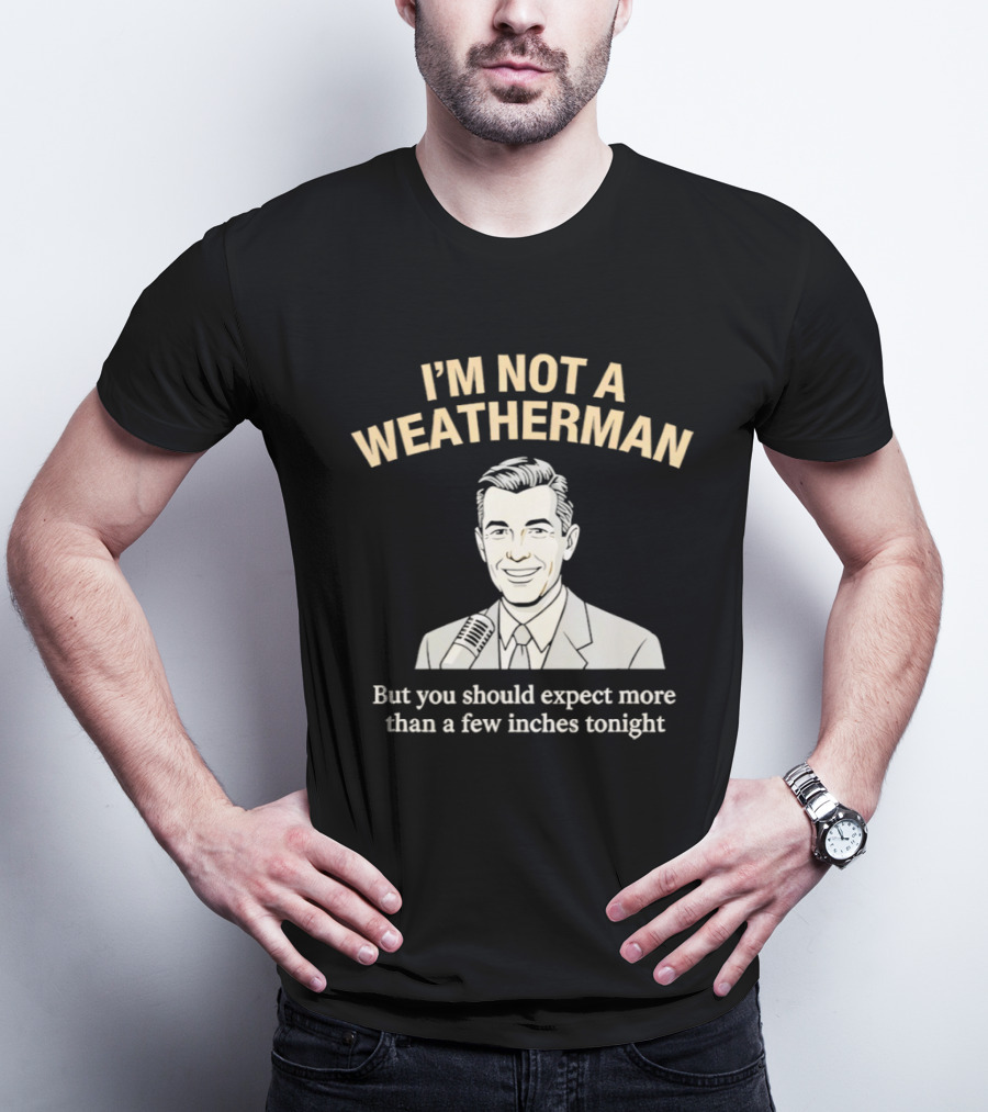 I'm Not A Weatherman Expect More Than A Few Inches Tonight Retro Microphone Suit T-Shirt