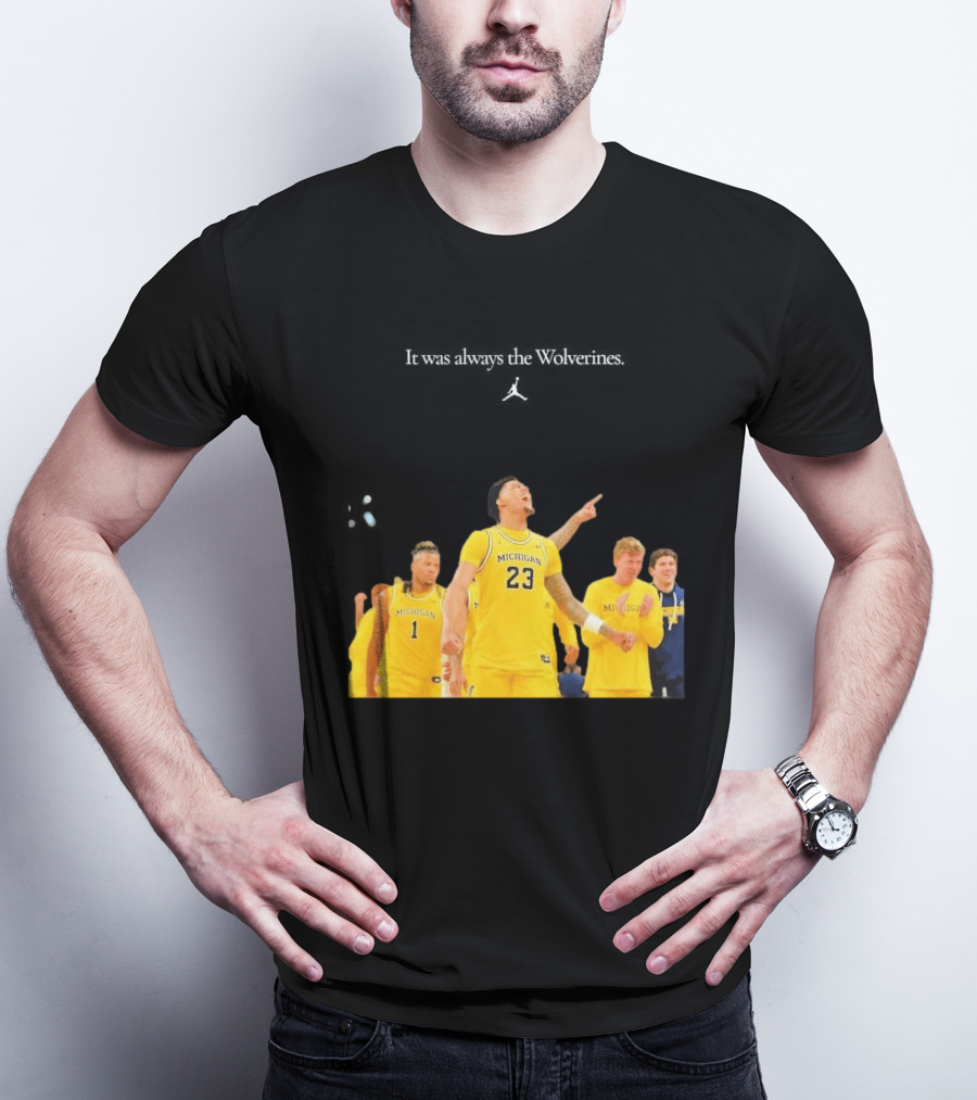 It Was Always The Michigan Wolverines 2026 NCAA Mens Basketball Team Celebration T-Shirt