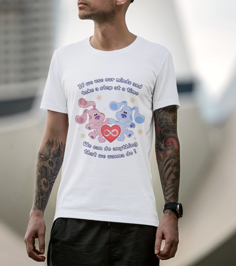 If We Use Our Minds And Take A Step At A Time We Can Do Anything That We Wanna Do T-Shirt