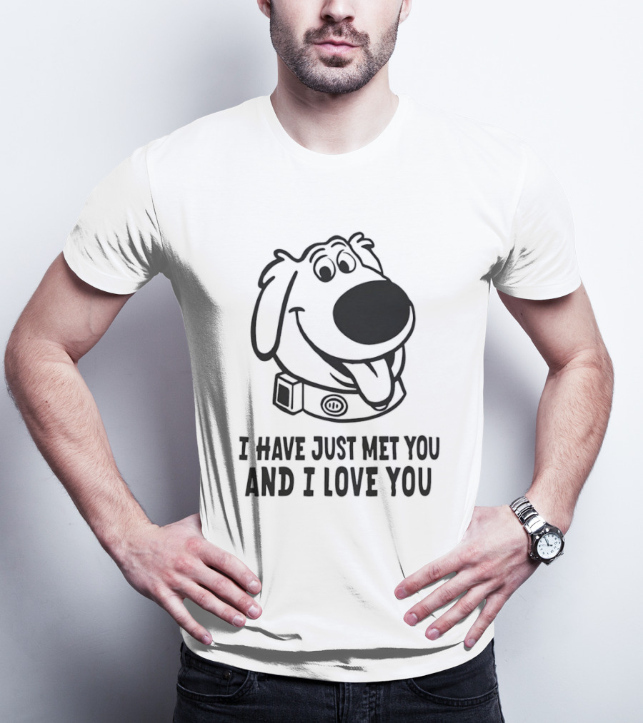 I Have Just Met You And I Love You Dog T-Shirt