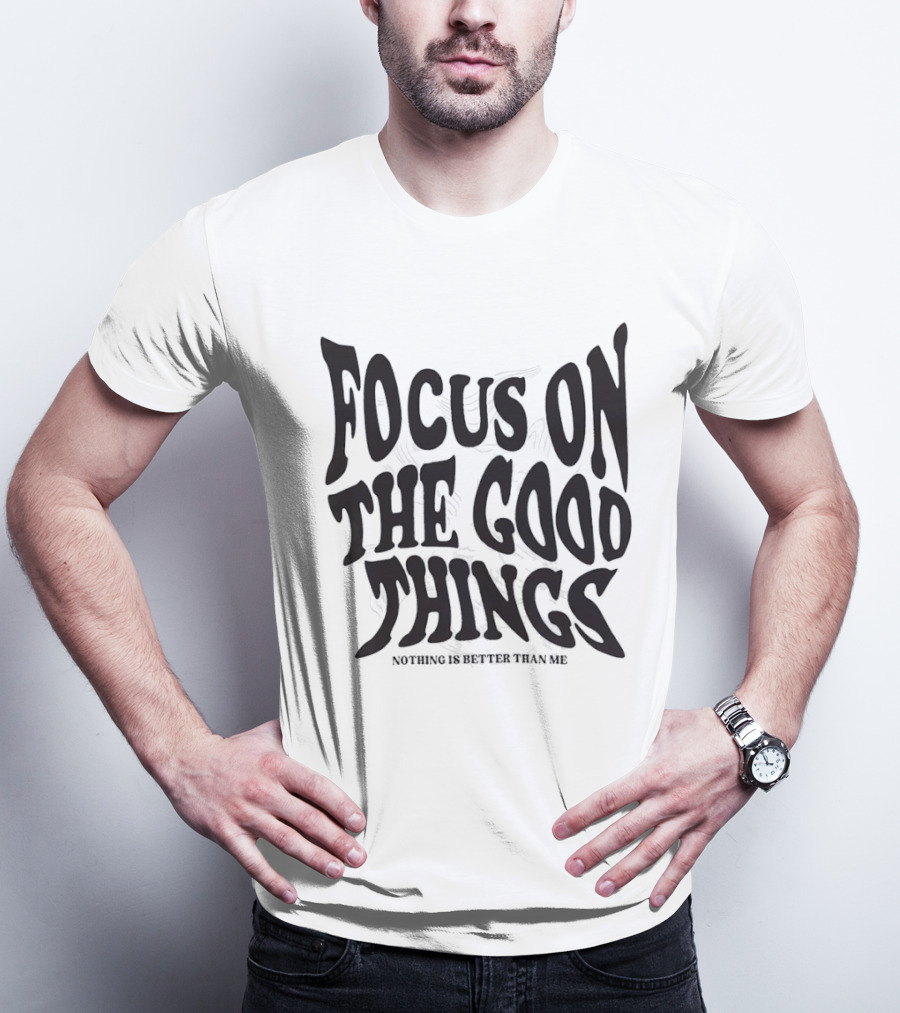 Focus On The Good Things Nothing Is Better Than Me T-Shirt