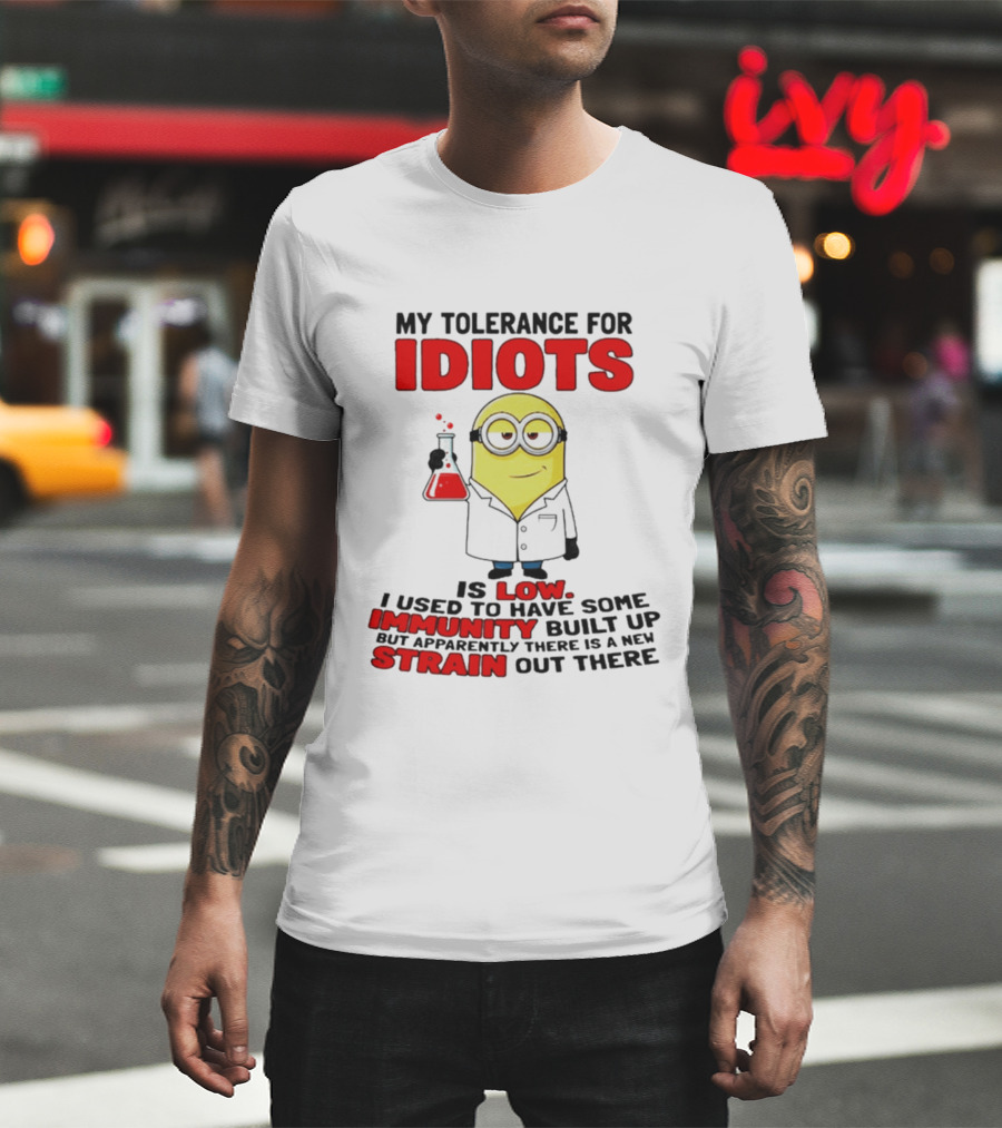 Minion My Tolerance For Idiots Is Low I Used To Have Some Immunity Built Up But Apparently There Is A New Strain Out There T-Shirt
