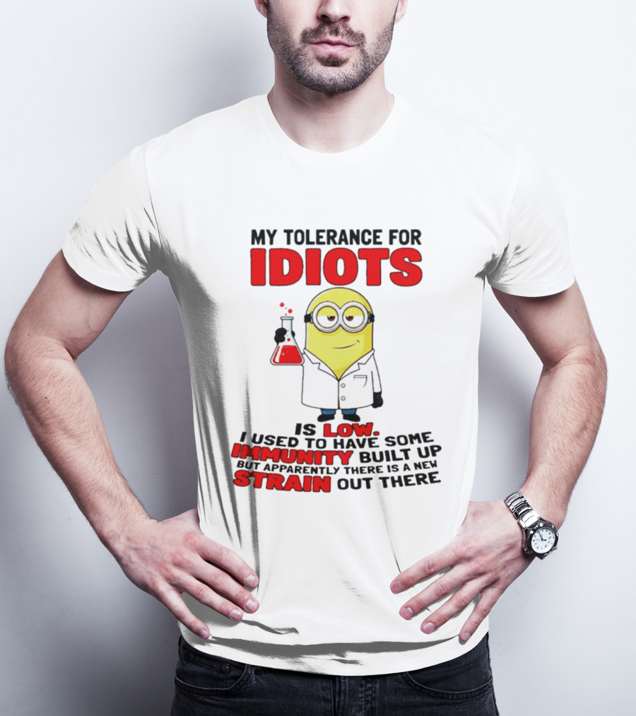 Minion My Tolerance For Idiots Is Low I Used To Have Some Immunity Built Up But Apparently There Is A New Strain Out There T-Shirt