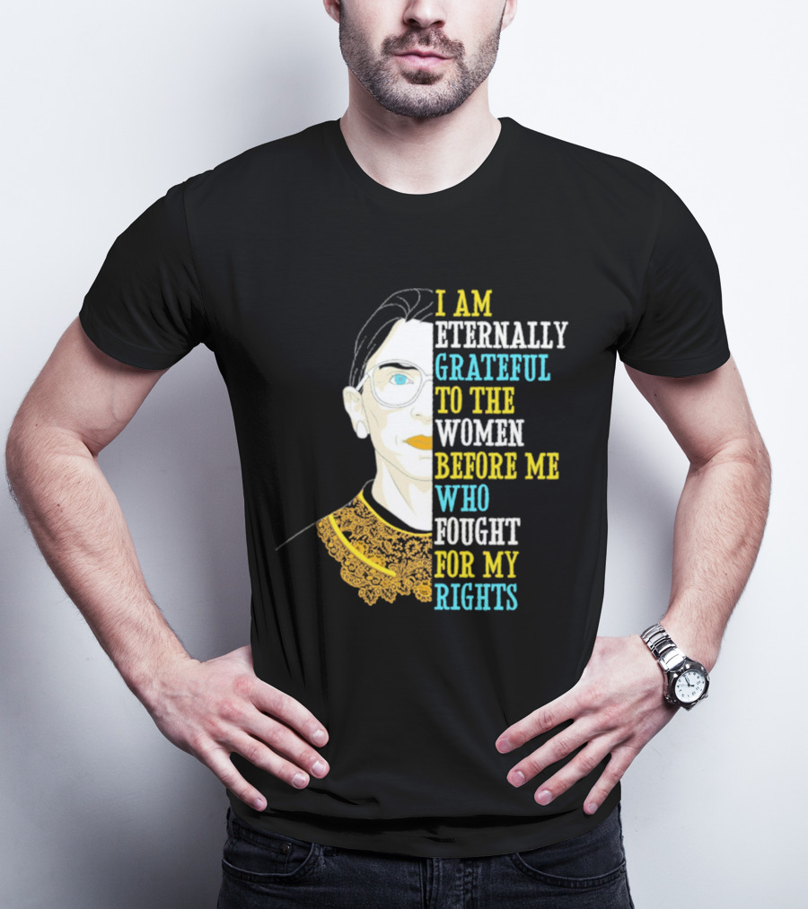 I Am Eternally Grateful To The Women Before Me Who Fought For My Rights T-Shirt