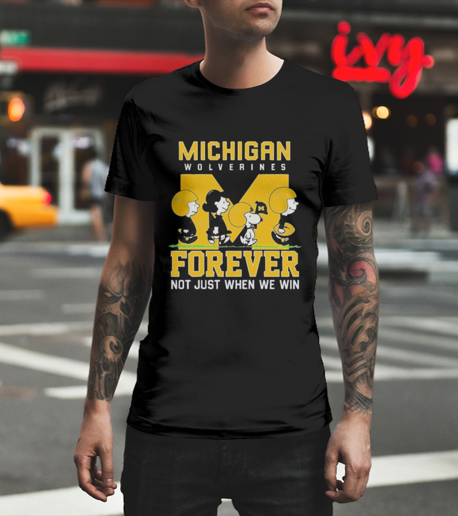 Michigan Wolverines Forever Not Just When We Win T-Shirt