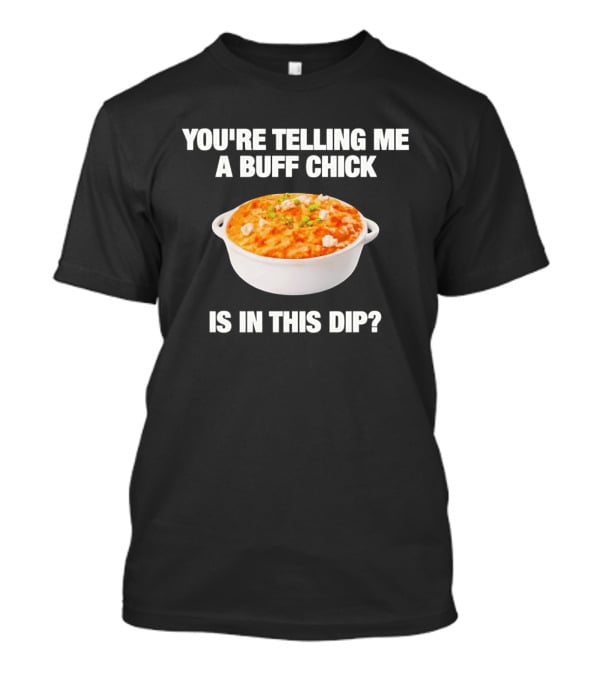 You're Telling Me A Buff Chick Is In This Dip White Bowl Image T-Shirt