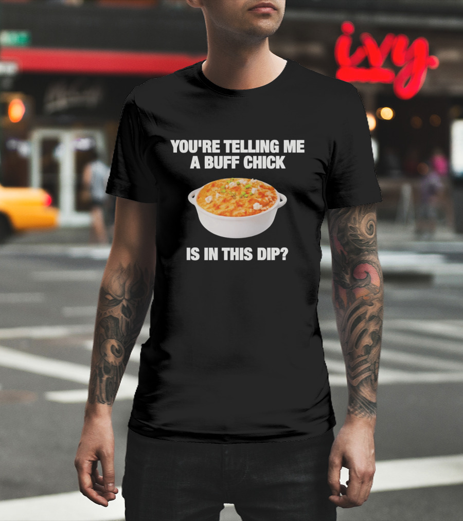 You're Telling Me A Buff Chick Is In This Dip White Bowl Image T-Shirt