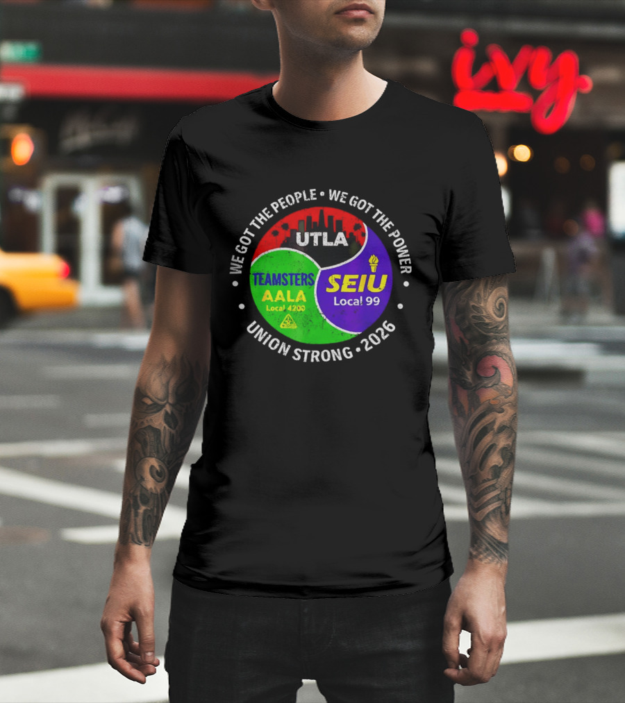We Got The People We Got The Power UTLA SEIU Local 99 Teamsters AALA Local 4200 Union Strong 2026 T-Shirt